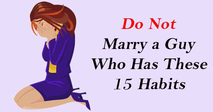 Do Not Marry a Guy Who Has These 15 Habits